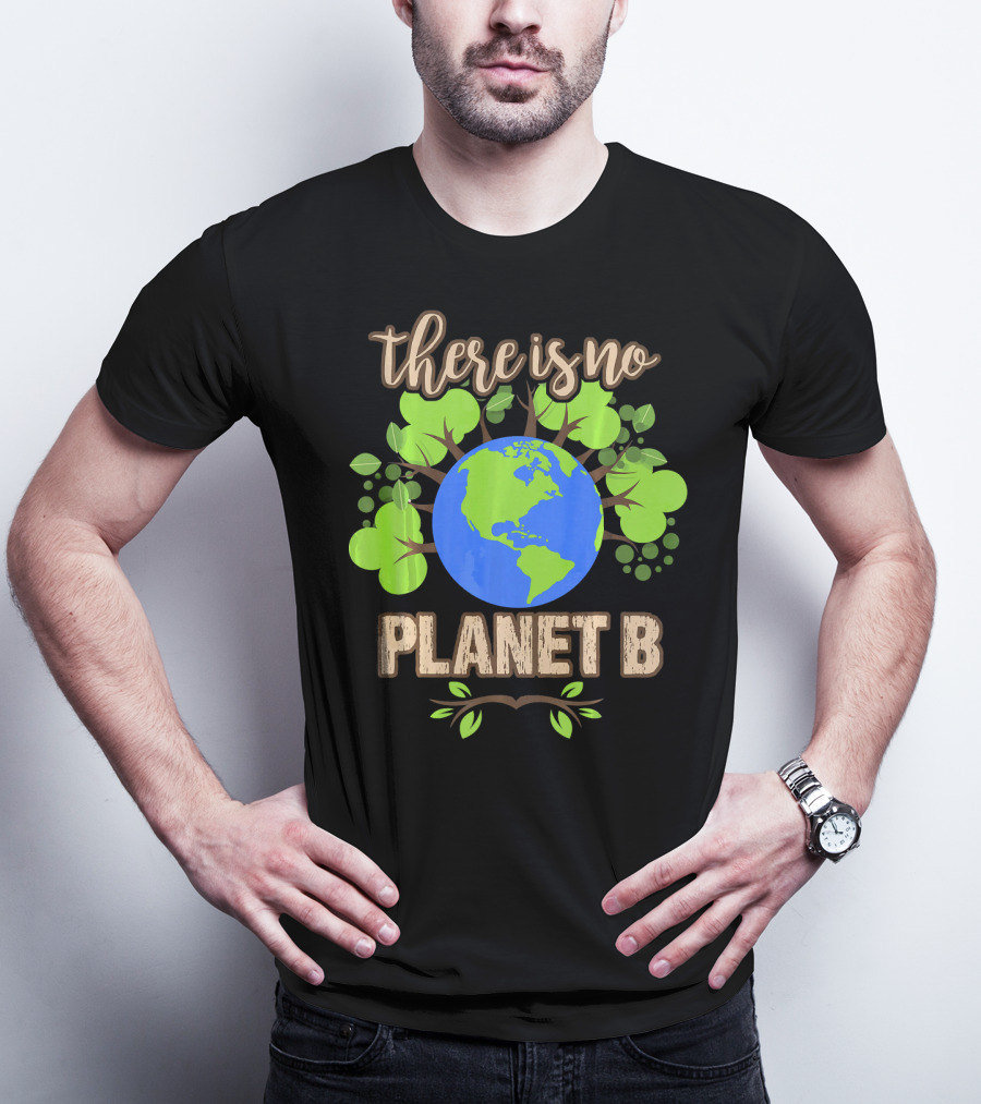 There Is No Planet B Earth Day Climate Eco Message With Earth And Green Leaves T-Shirt