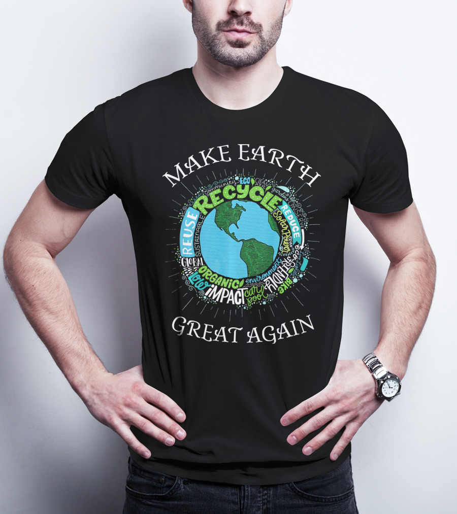 MAKE EARTH GREAT AGAIN RECYCLE REUSE REDUCE ORGANIC IMPACT ENVIRONMENT SUSTAINABLE ECO T-Shirt