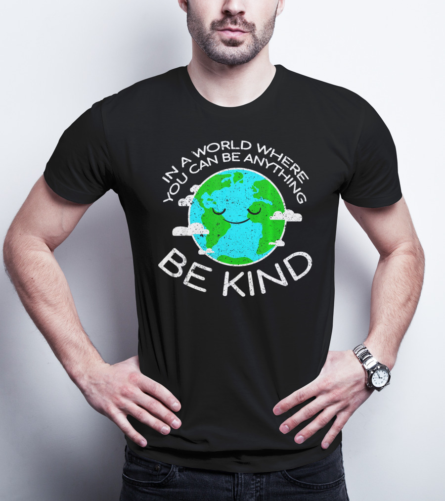 In A World Where You Can Be Anything Be Kind Mother Earth Day T-Shirt