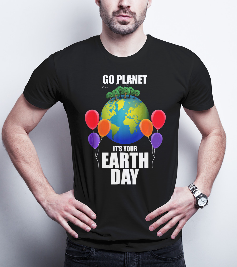 Go Planet It's Your Earth Day With Trees And Balloons T-Shirt