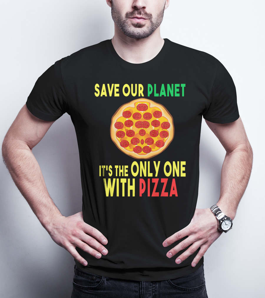 Save Our Planet It's The Only One With Pizza T-Shirt