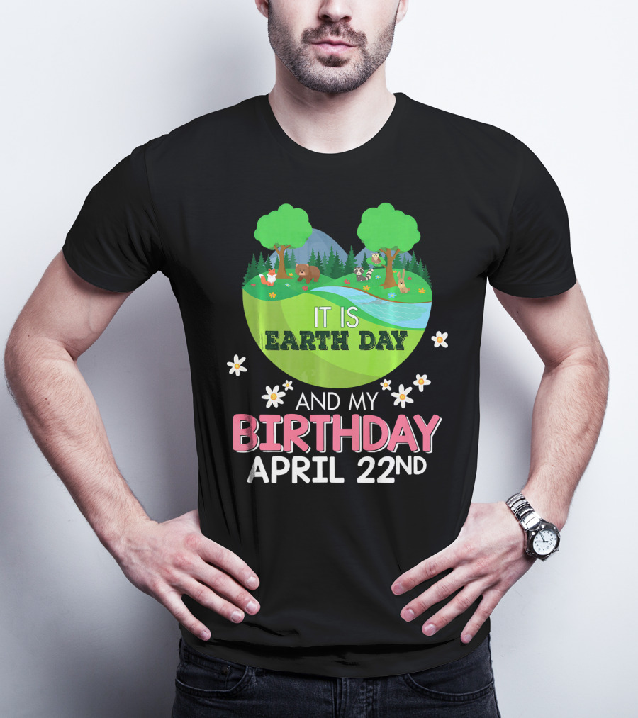 It Is Earth Day And My Birthday April 22nd Save Our Planet T-Shirt
