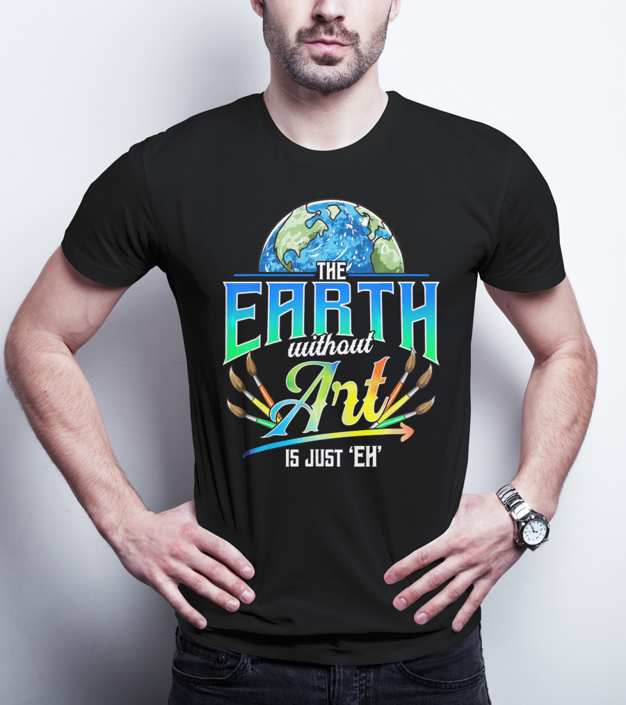 The Earth Without Art Is Just 'Eh' Colorful Brush T-Shirt