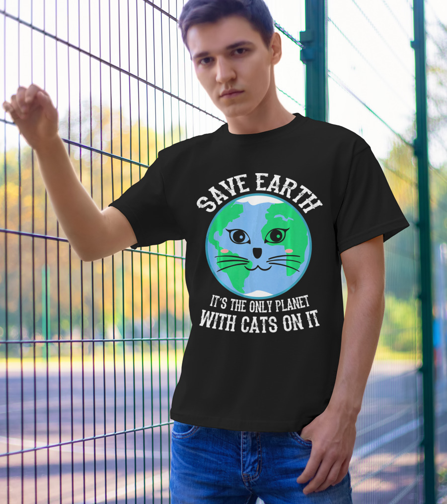 SAVE EARTH IT'S THE ONLY PLANET WITH CATS ON IT T-Shirt