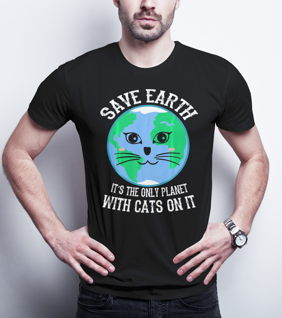 SAVE EARTH IT'S THE ONLY PLANET WITH CATS ON IT T-Shirt