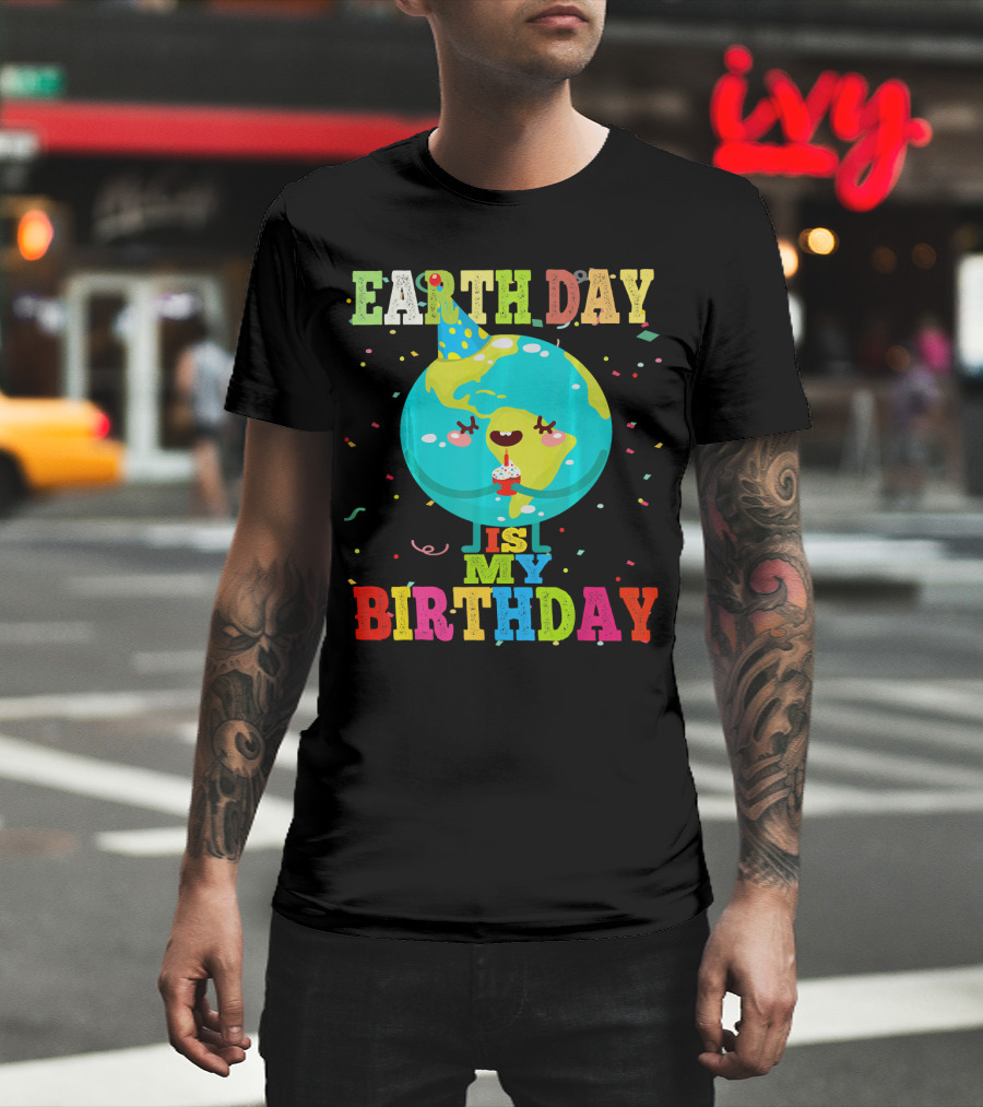 Earth Day Is My Birthday T-Shirt