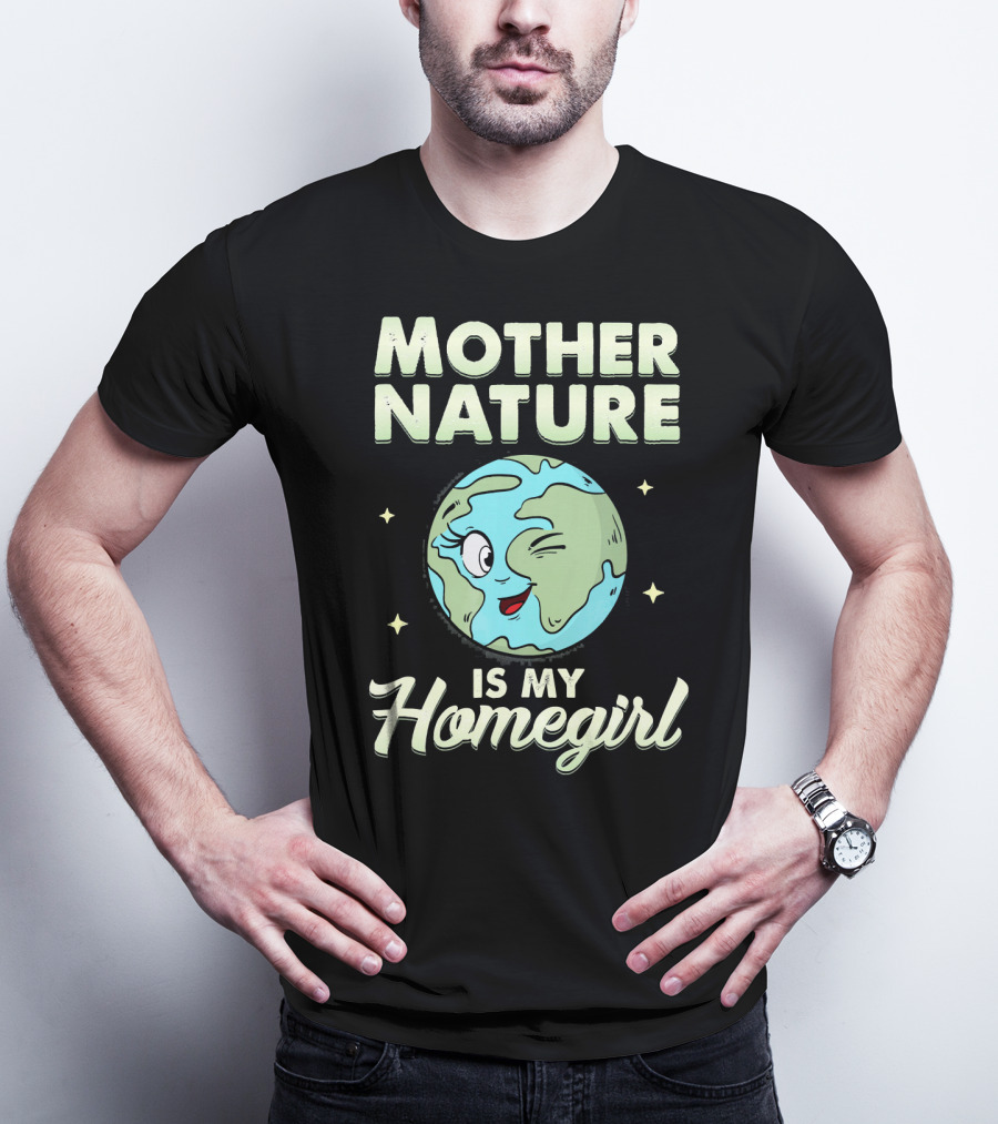 Mother Nature Is My Homegirl Earth Day T-Shirt