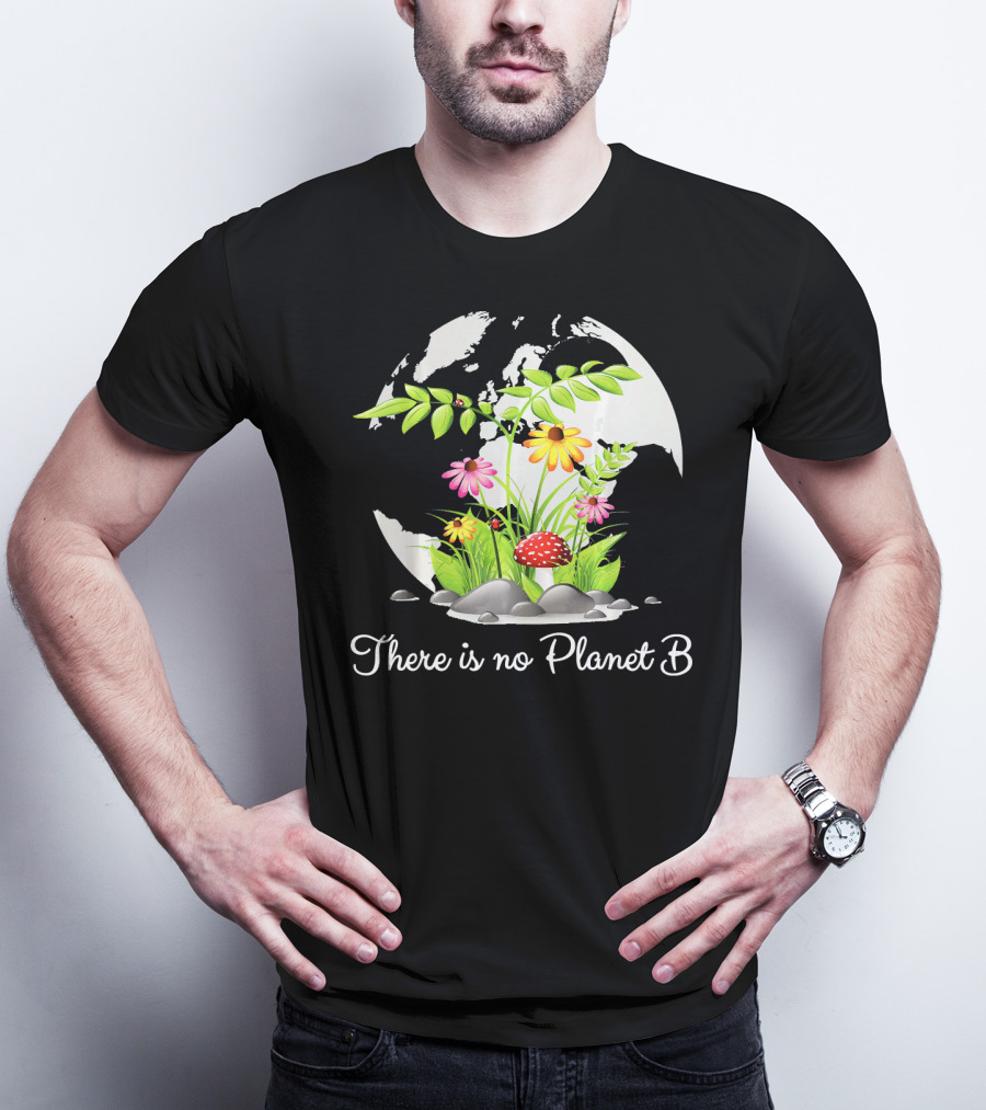 There Is No Planet B Nature Earth Flowers Environmental Awareness T-Shirt