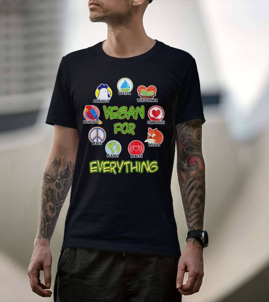Vegan For Everything Animals Water World Hunger Rainforest Compassion Peace Planet Health Wildlife T-Shirt