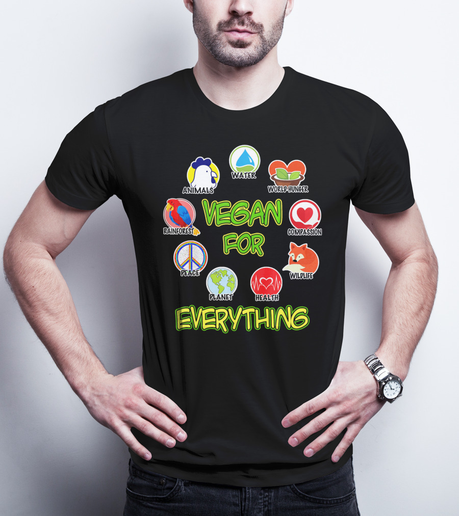 Vegan For Everything Animals Water World Hunger Rainforest Compassion Peace Planet Health Wildlife T-Shirt