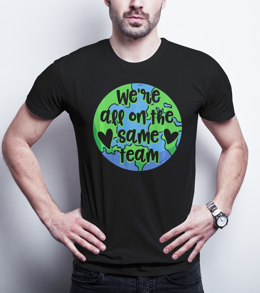We're All On The Same Team Earth Hearts Environmentalist T-Shirt