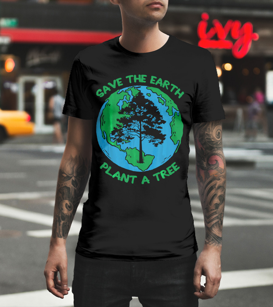Save The Earth Plant A Tree Earth Tree T-Shirt