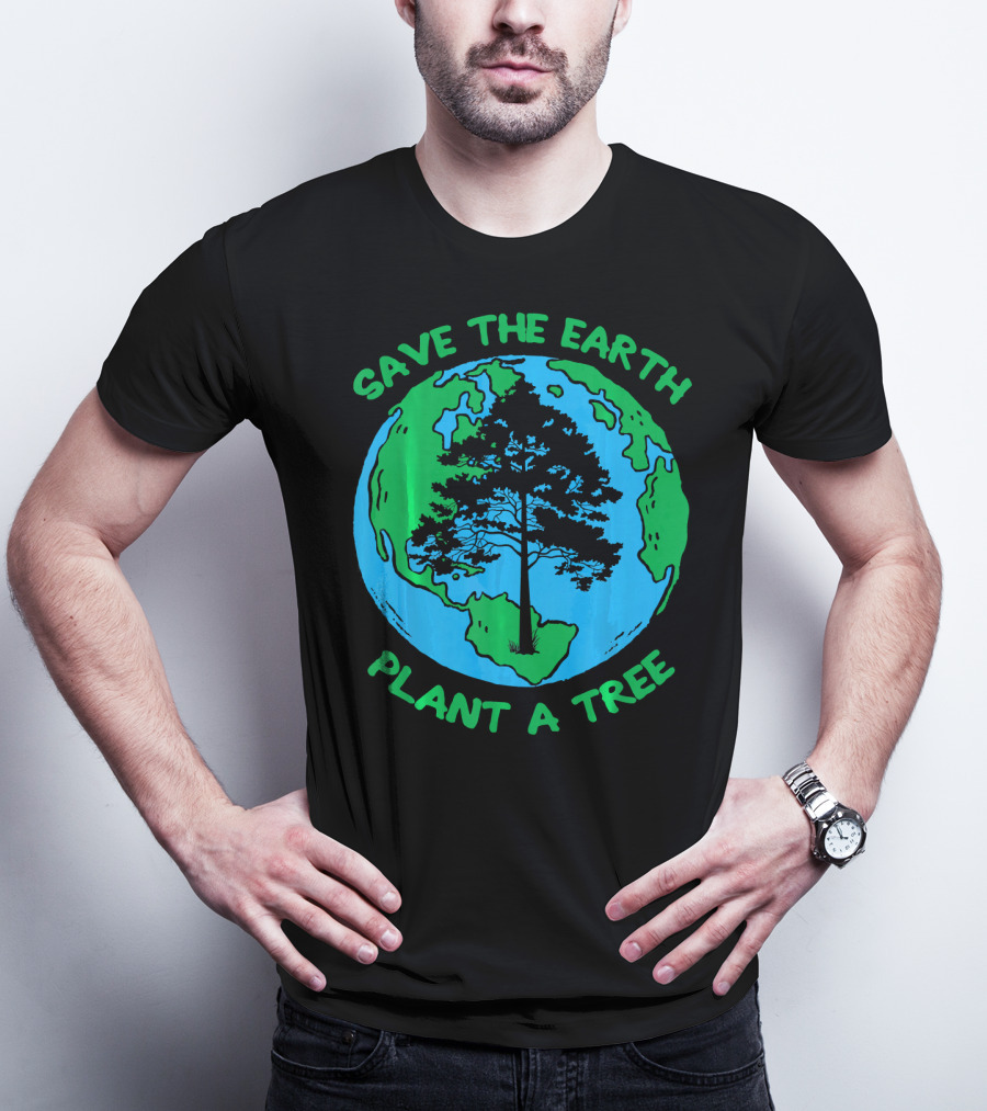 Save The Earth Plant A Tree Earth Tree T-Shirt