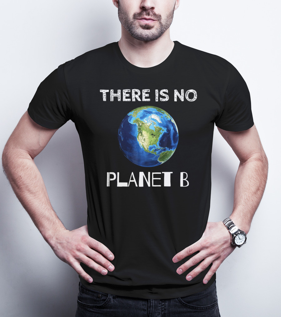 There Is No Planet B Earth Day T-Shirt