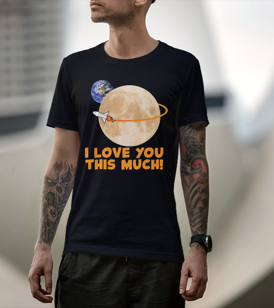 I Love You This Much Rocket Moon Earth T-Shirt