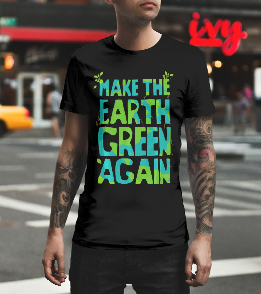 Make The Earth Green Again Eco-Friendly Planet Message T-Shirt