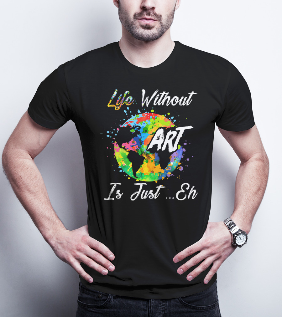 Life Without Art Is Just Eh Earth Watercolor T-Shirt