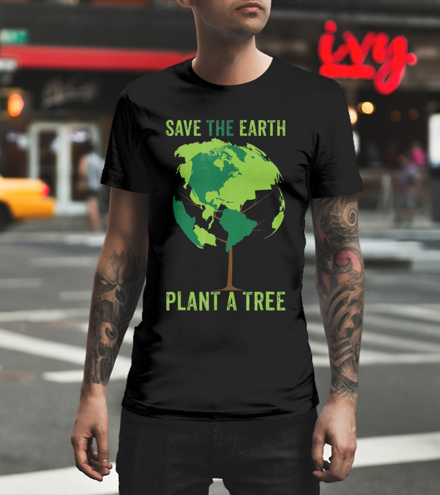 Save The Earth Plant A Tree Earth Globe Tree T-Shirt