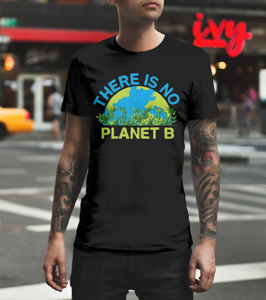 There Is No Planet B Environmental Message Earth And Greenery T-Shirt