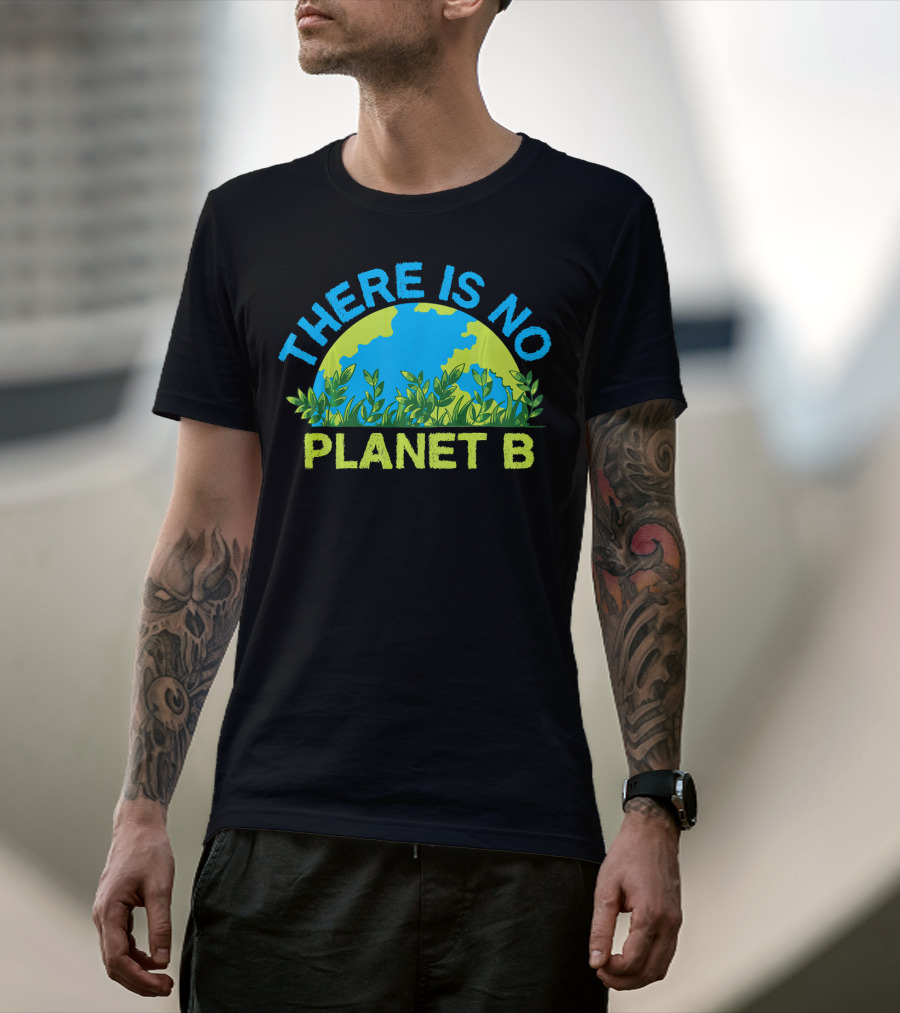 There Is No Planet B Environmental Message Earth And Greenery T-Shirt