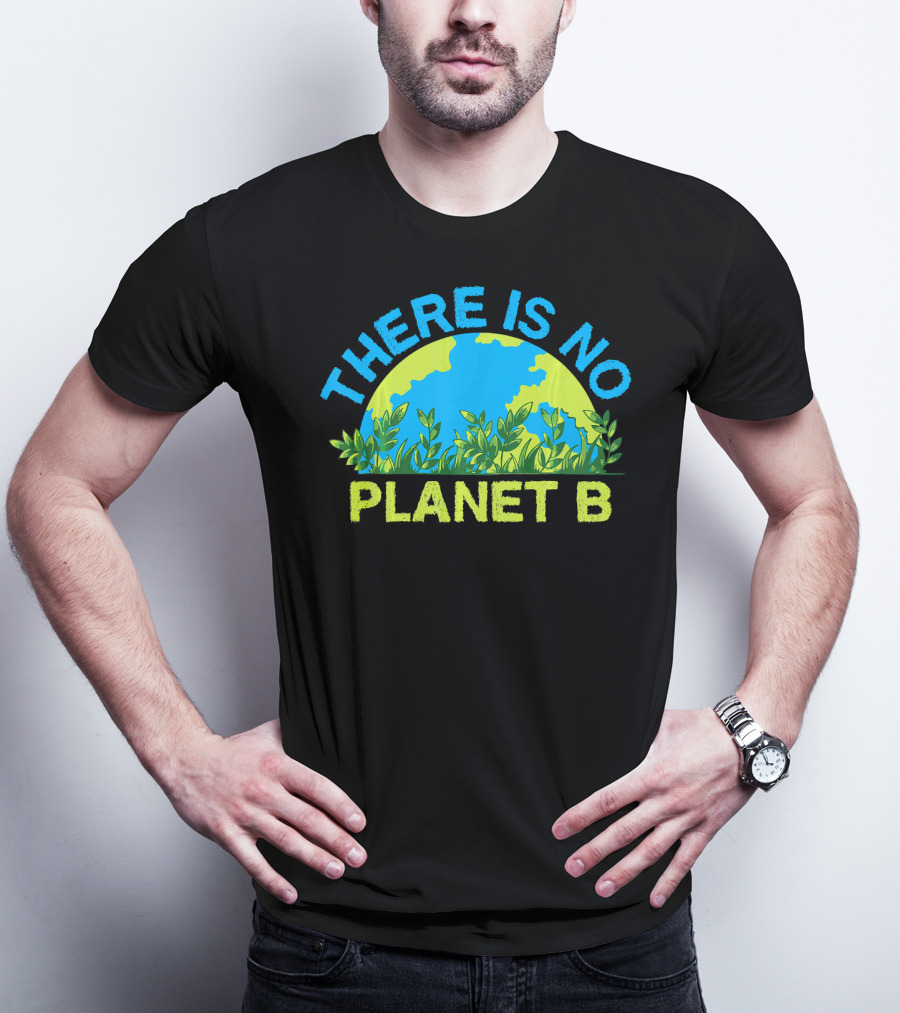 There Is No Planet B Environmental Message Earth And Greenery T-Shirt