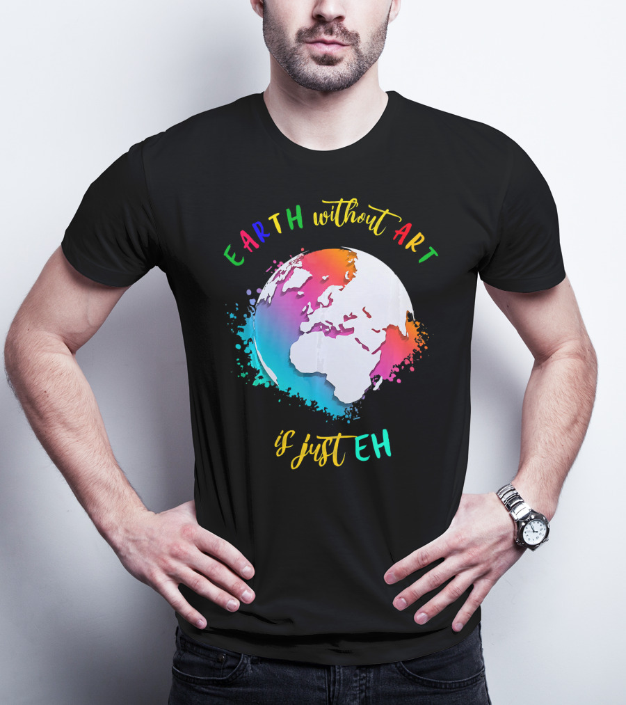 Earth Without Art Is Just Eh Multicolored Watercolor Planet T-Shirt