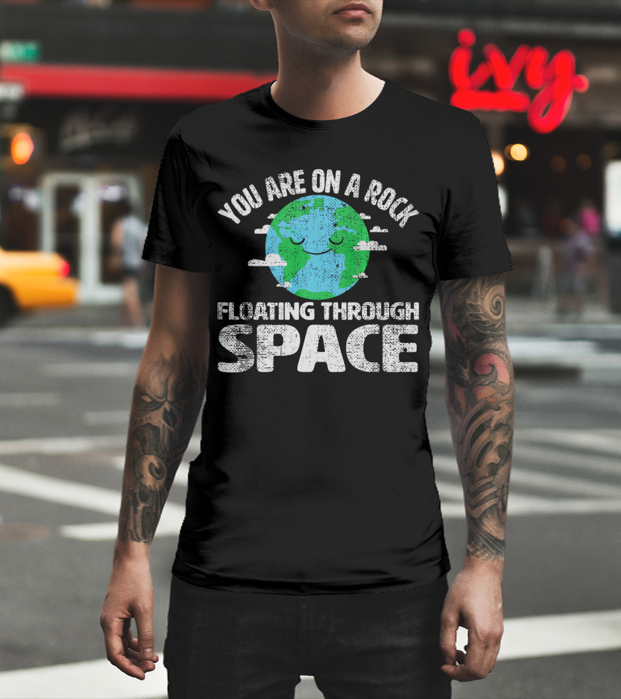 You Are On A Rock Floating Through Space Earth Astronomy Science Lover T-Shirt