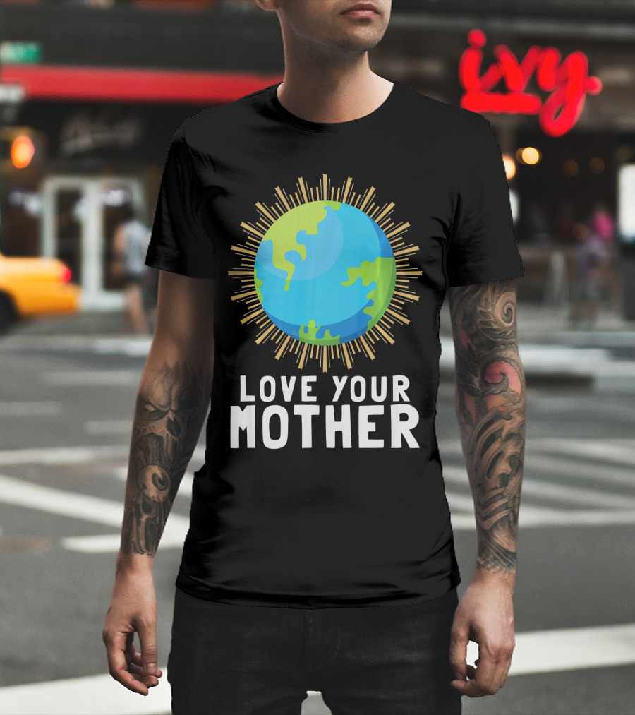 Love Your Mother Earth Planet Against Climate Change T-Shirt