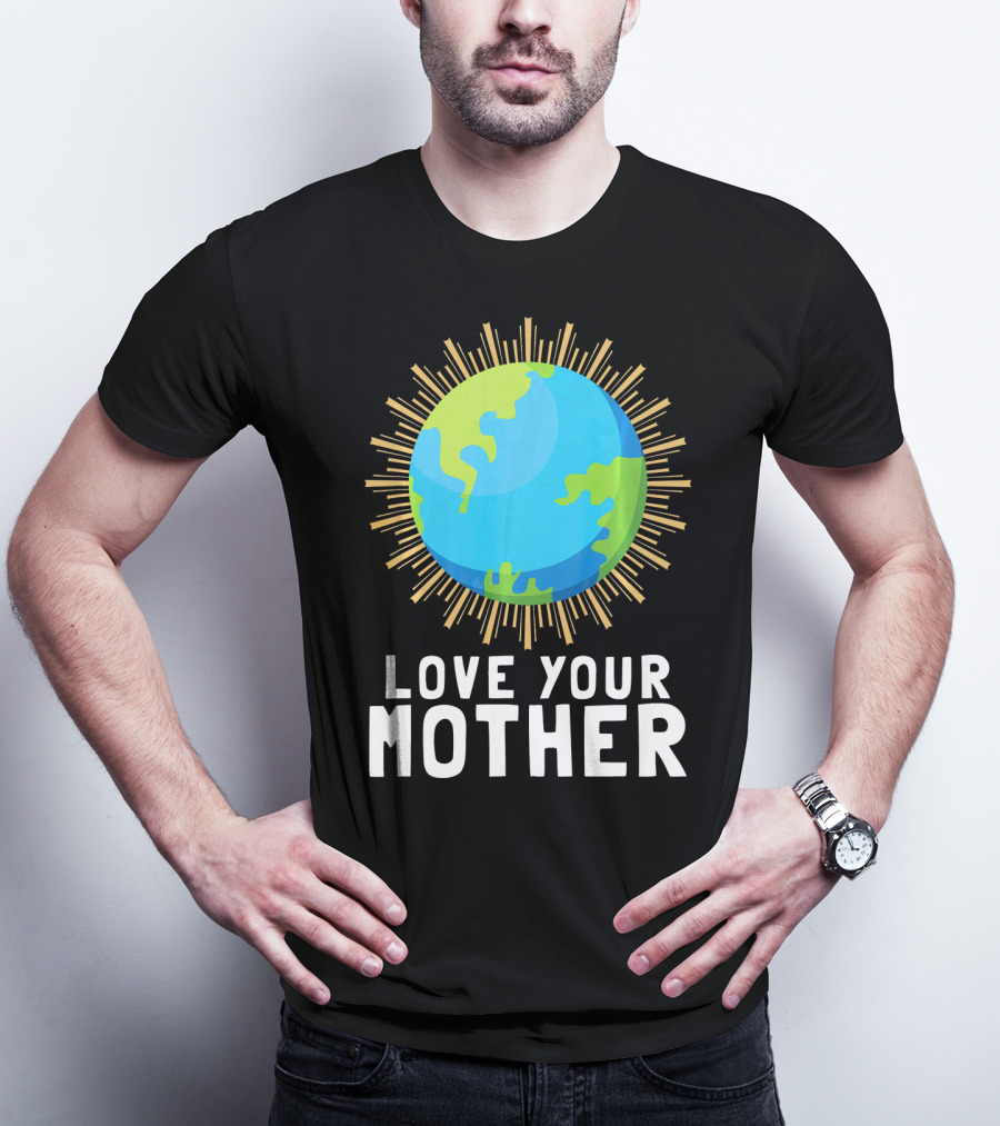 Love Your Mother Earth Planet Against Climate Change T-Shirt