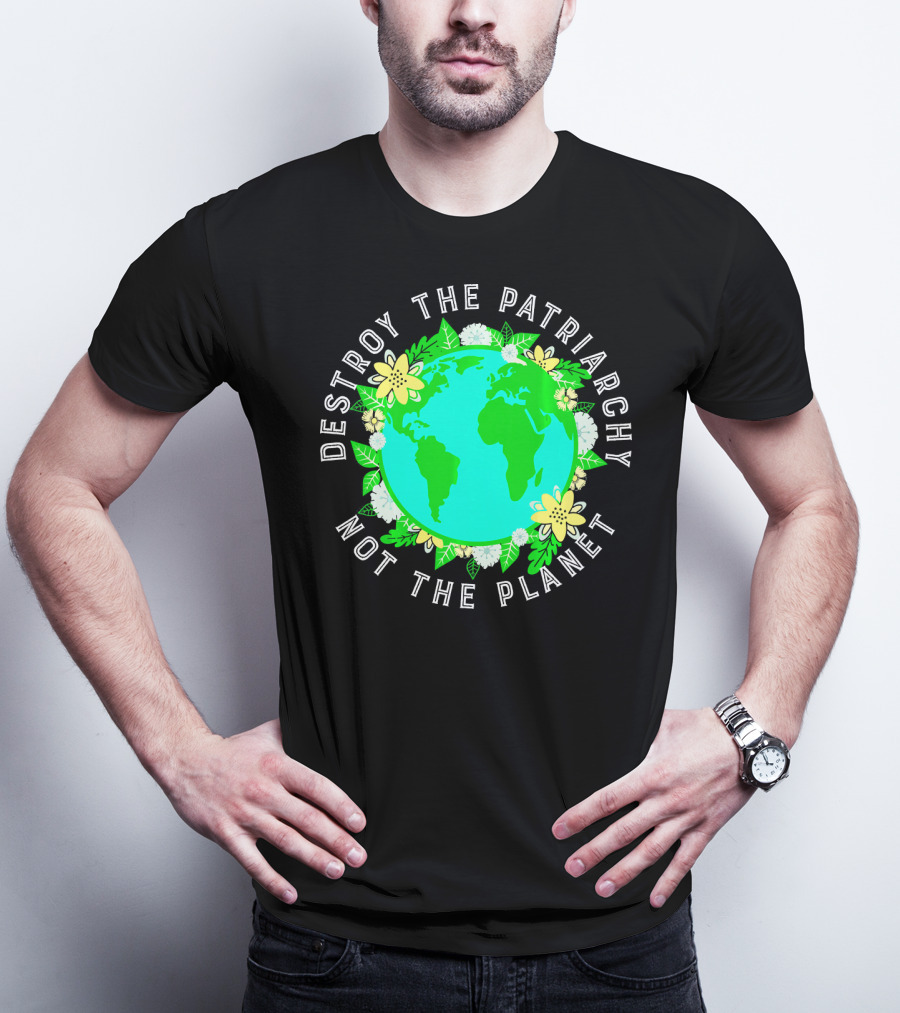 Destroy The Patriarchy Not The Planet Earth Flowers T-Shirt