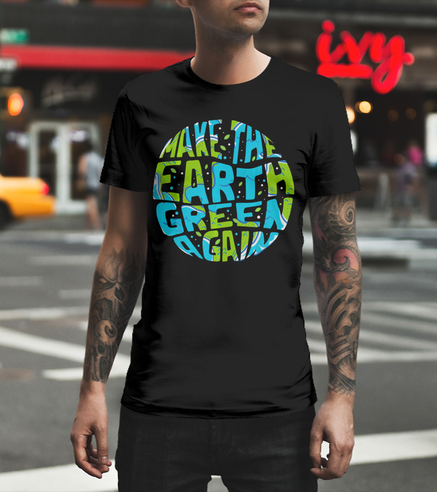 Make The Earth Green Again Earth Day Planet Text T-Shirt