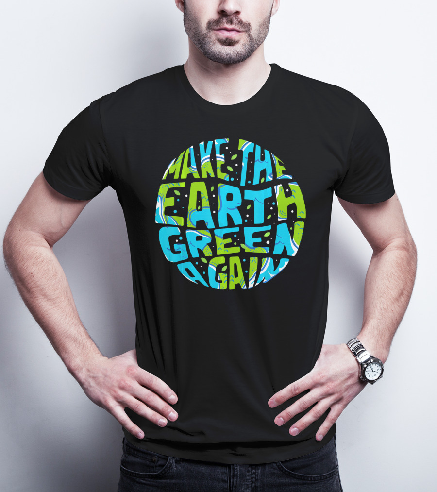 Make The Earth Green Again Earth Day Planet Text T-Shirt
