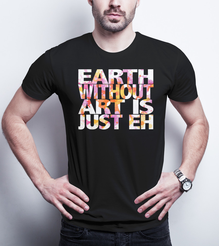 Bright Watercolor Earth Without Art Is Just Eh T-Shirt