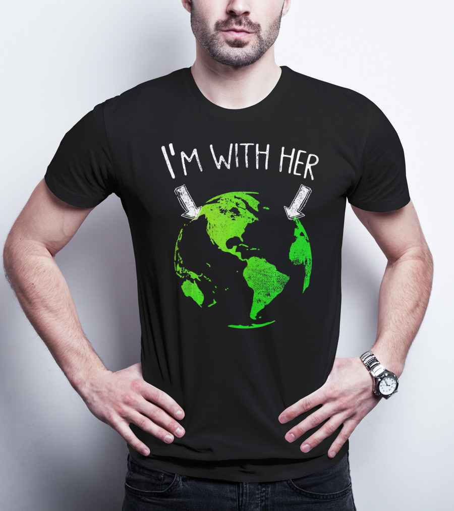 I'm With Her Earth Day Green Earth T-Shirt