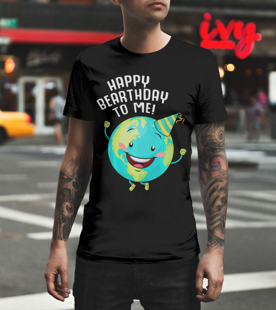 Happy Bearthday To Me Earth Day T-Shirt