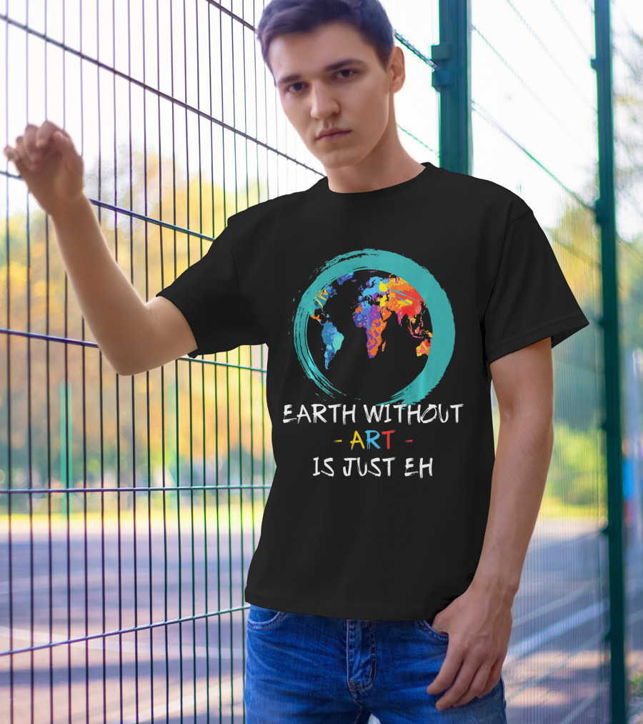Earth Without Art Is Just EH Colorful World Map T-Shirt