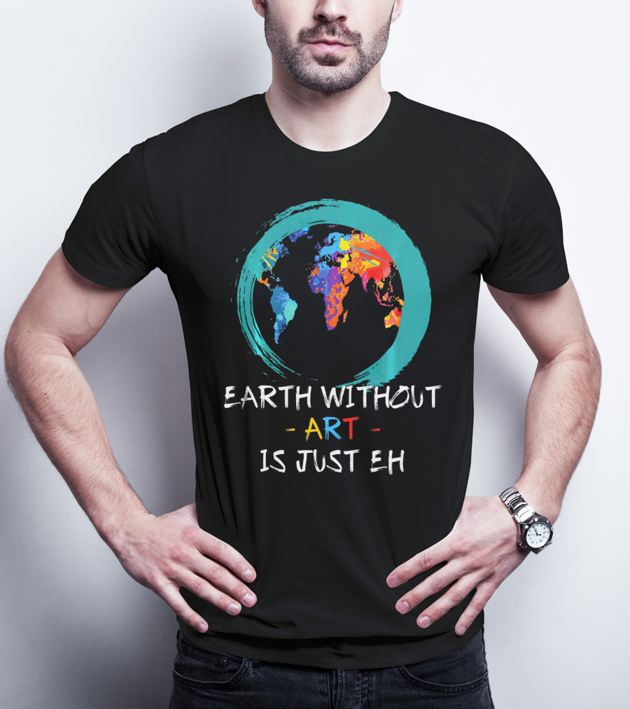 Earth Without Art Is Just EH Colorful World Map T-Shirt