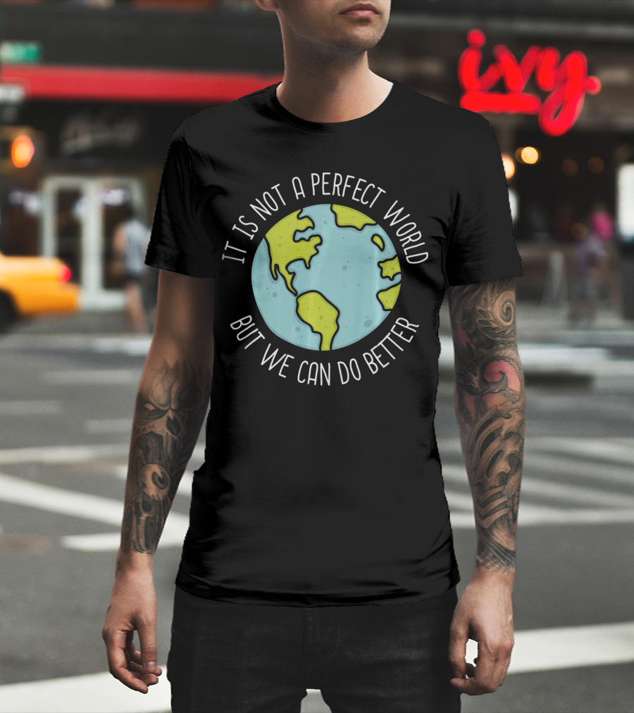 Recycling Earth Day Kids Boys Girl It Is Not A Perfect World But We Can Do Better T-Shirt