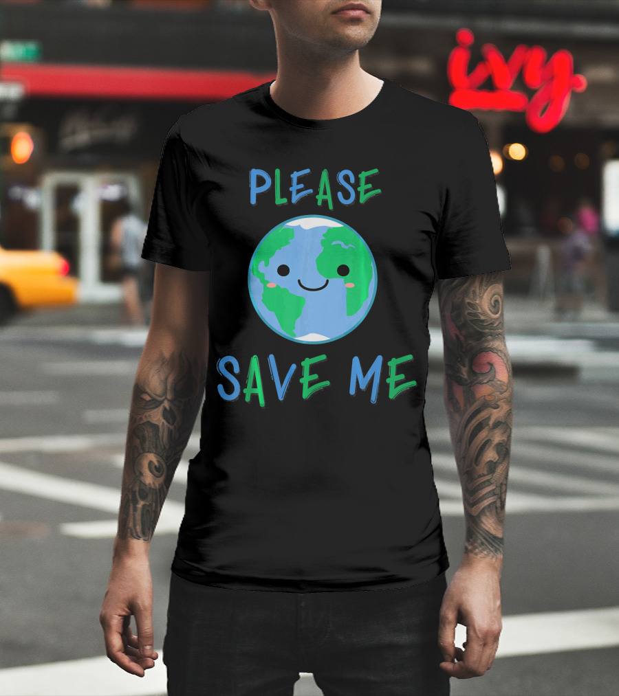 Please Save Me Cute Earth Environment Nature T-Shirt