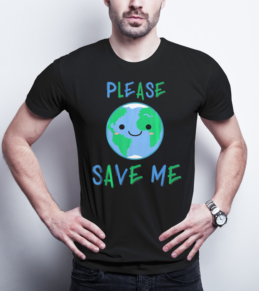 Please Save Me Cute Earth Environment Nature T-Shirt