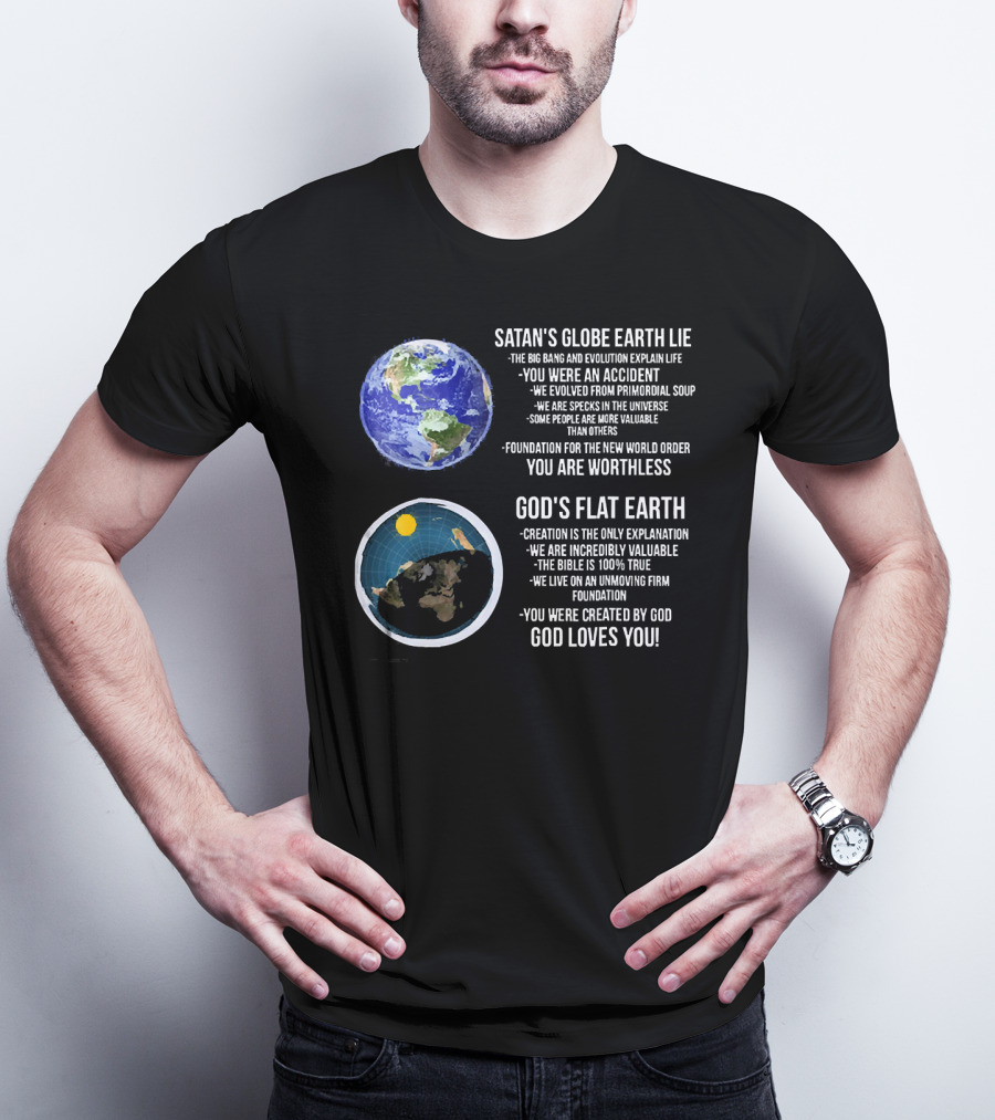 SATAN'S GLOBE EARTH LIE BIG BANG EVOLUTION GOD'S FLAT EARTH CREATION INCREDIBLY VALUABLE BIBLE 100% TRUE GOD LOVES YOU T-Shirt