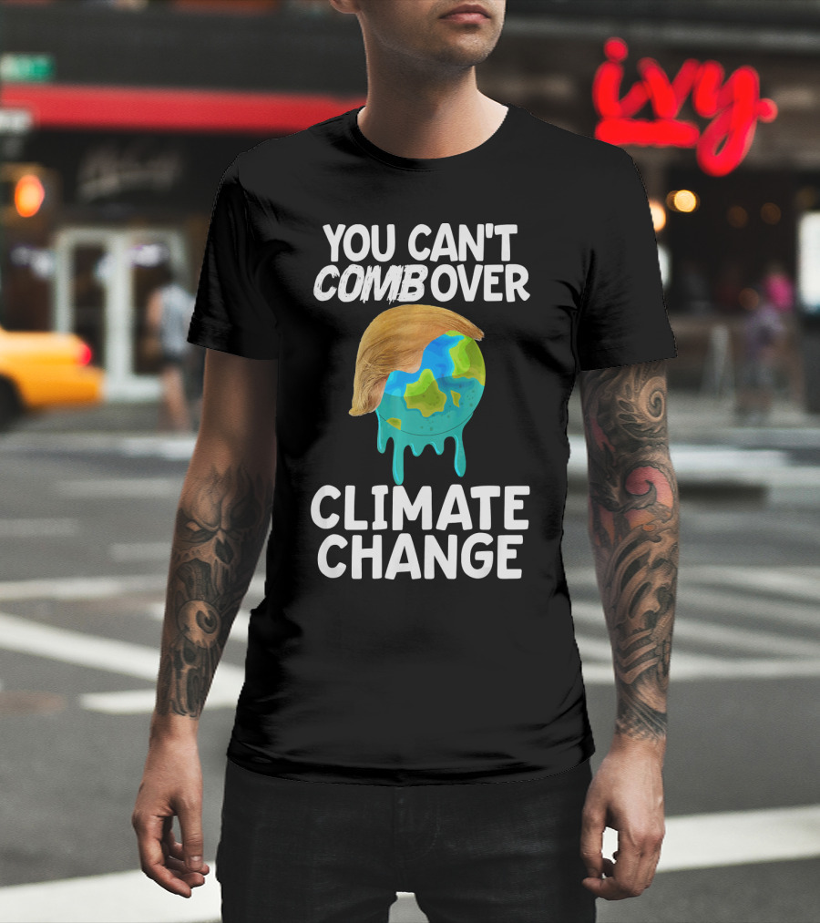 You Can't Combover Climate Change Earth T-Shirt