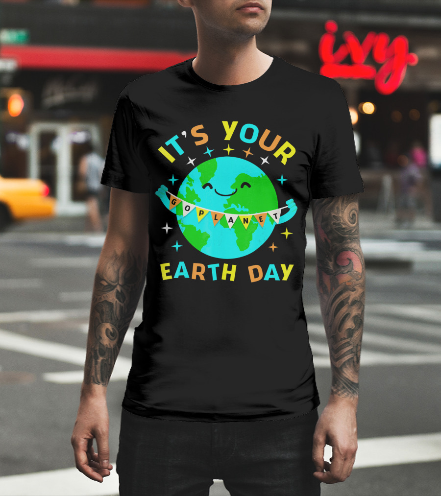 IT'S YOUR GO PLANET EARTH DAY T-Shirt