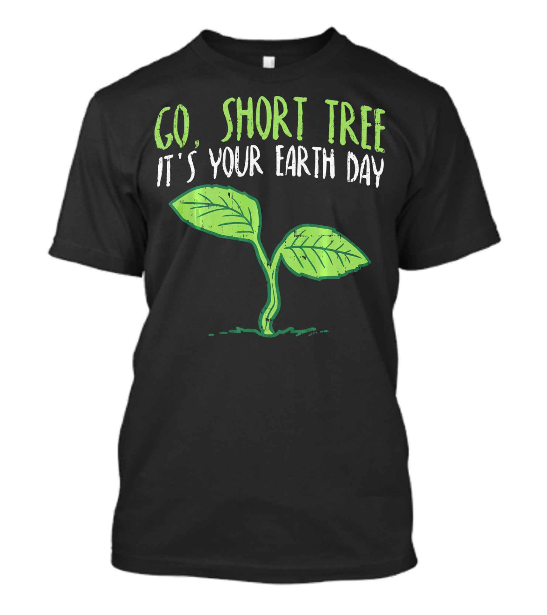 Go Short Tree It's Your Earth Day Green Sprout T-Shirt