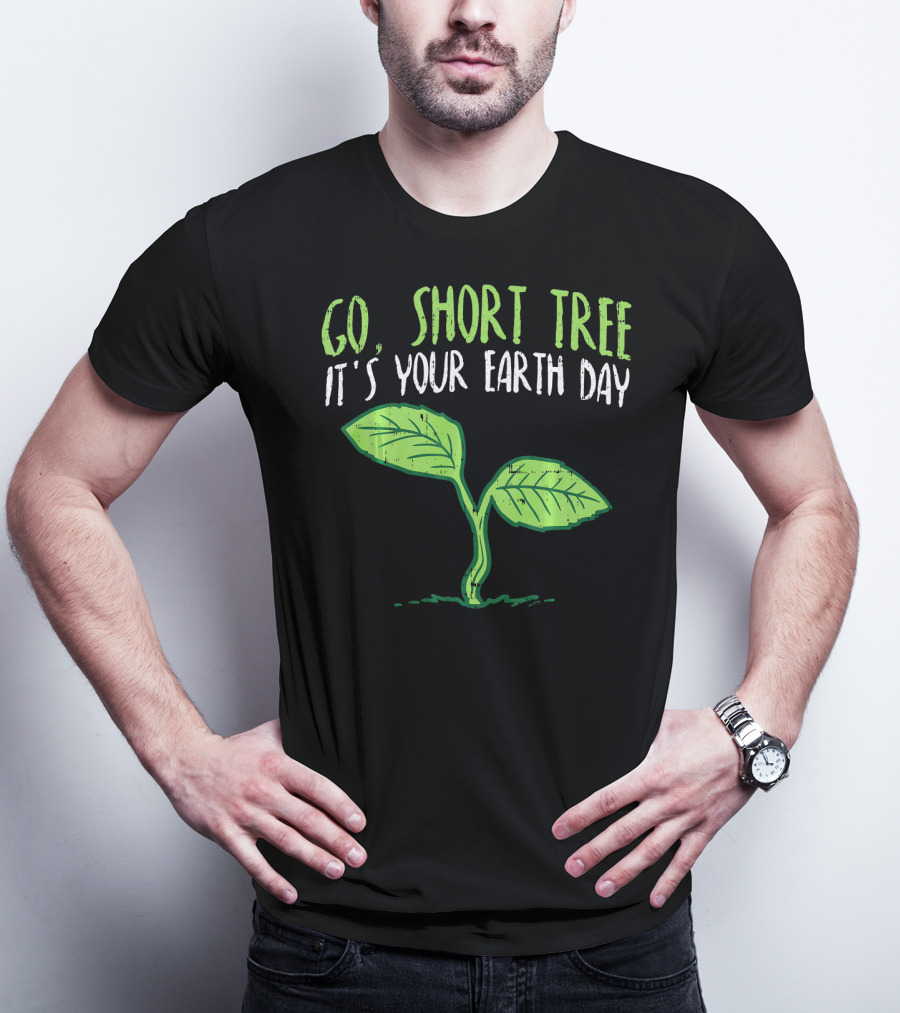 Go Short Tree It's Your Earth Day Green Sprout T-Shirt
