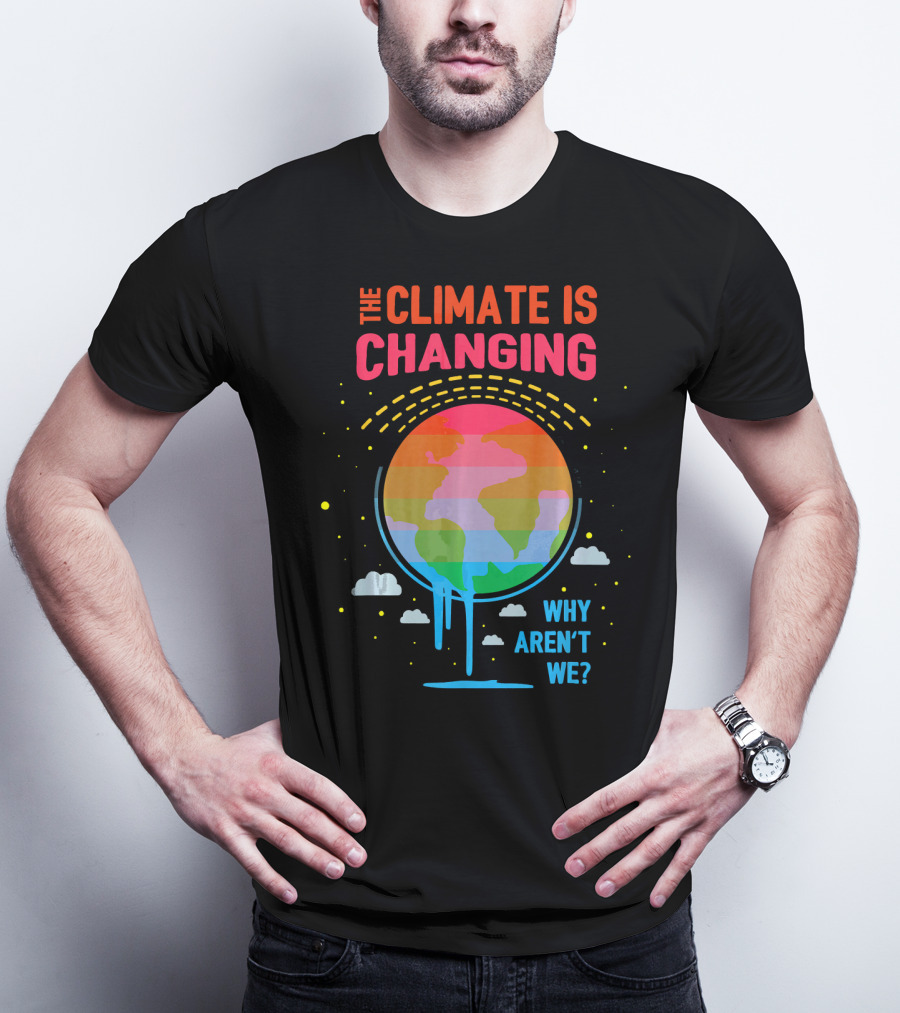 The Climate Is Changing Why Aren't We Global Warming Awareness T-Shirt