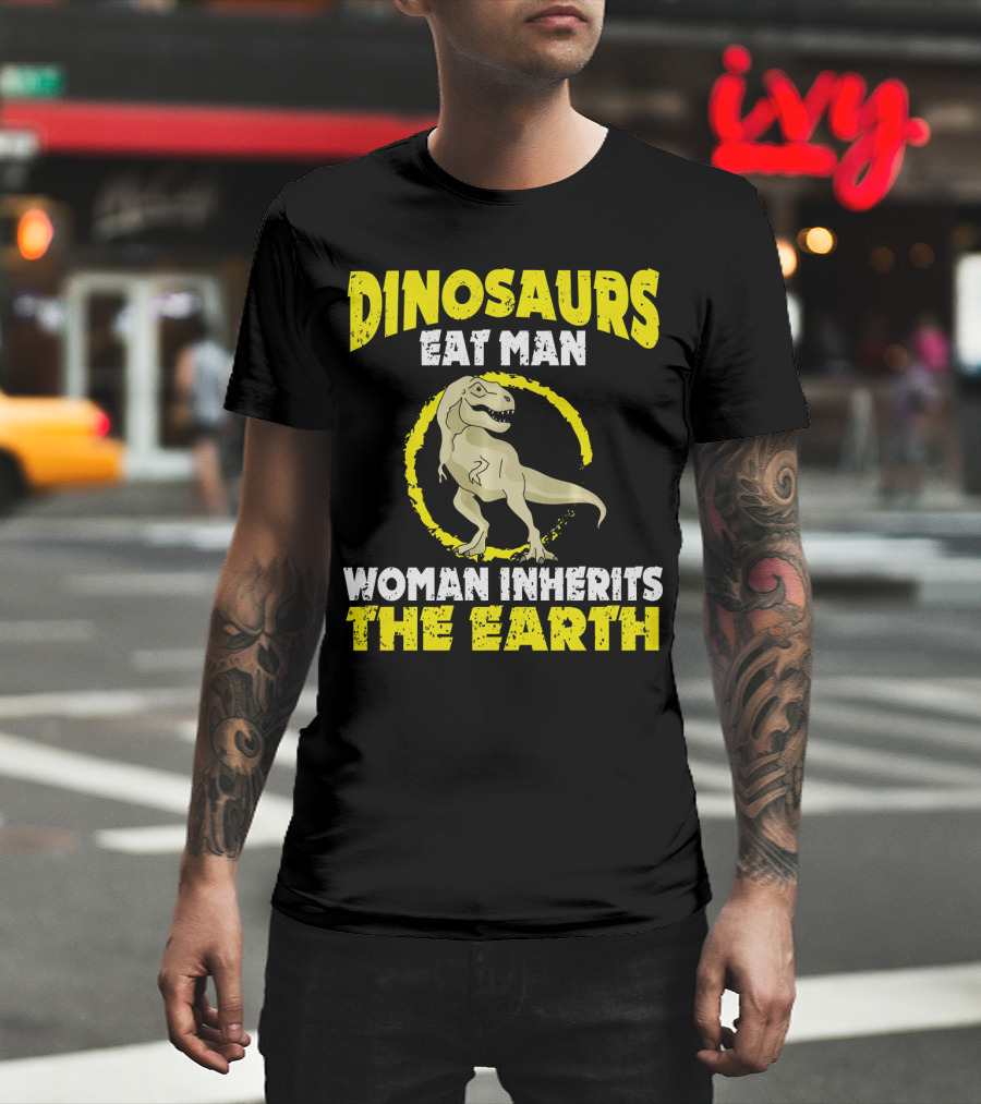 Dinosaurs Eat Man Woman Inherits The Earth T-Shirt