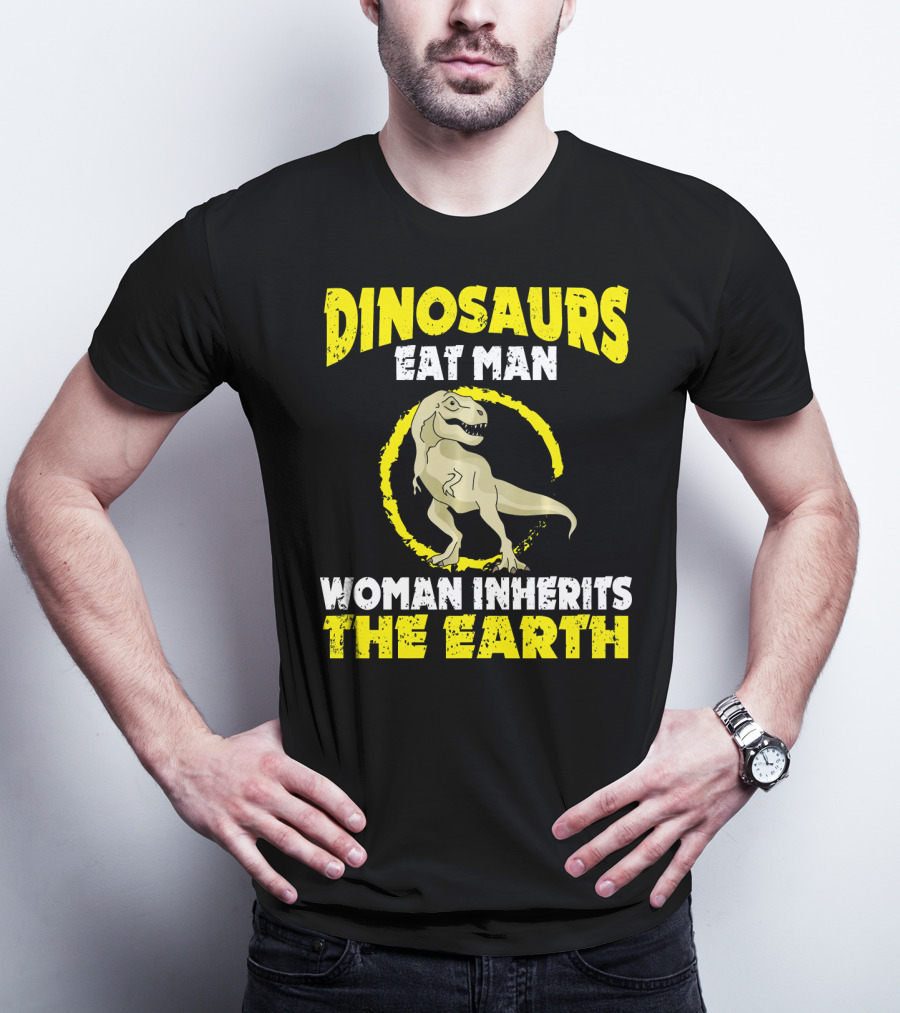 Dinosaurs Eat Man Woman Inherits The Earth T-Shirt