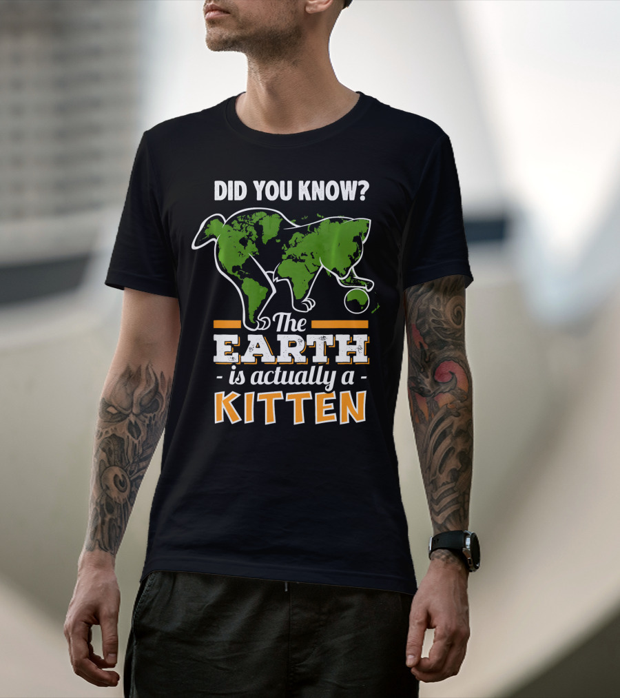 Did You Know The Earth Is Actually A Kitten T-Shirt