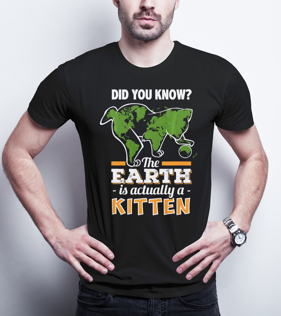 Did You Know The Earth Is Actually A Kitten T-Shirt